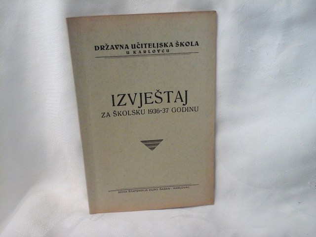 Izvještaj za školsku 1936 37 Karlovac državna učiteljsk