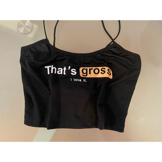 “That’s gross I love it” crop top