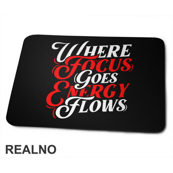 WHERE FOCUS GOES ENERGY FLOWS - RED AND WHITE - QUOTES - PODLOGA ZA MIŠ