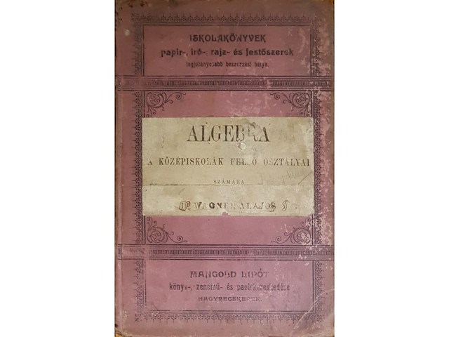 ALGEBRA A KÖZÉPISKOLÁK FELSŐ OSZTÁLYAI SZÁMÁRA (1903)