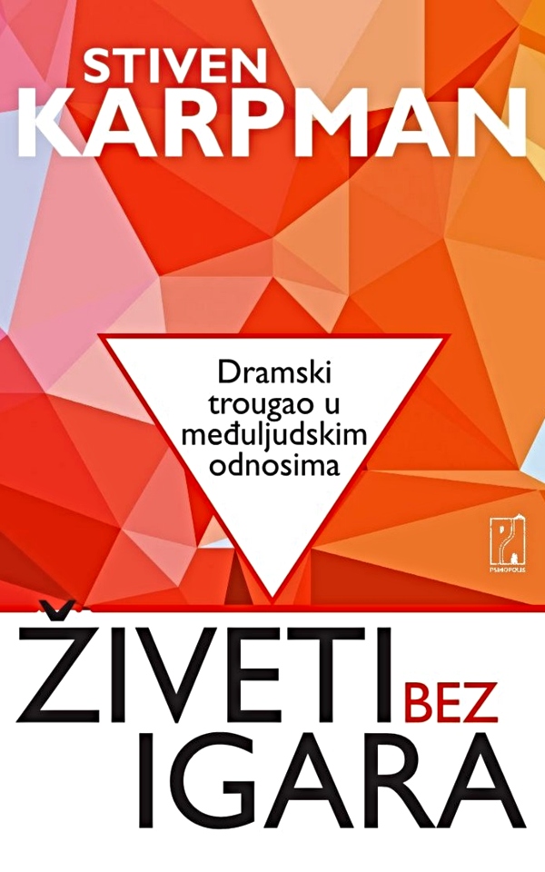 Živeti bez igara : dramski trougao u međuljudskim odnosima / Stiven Karpman