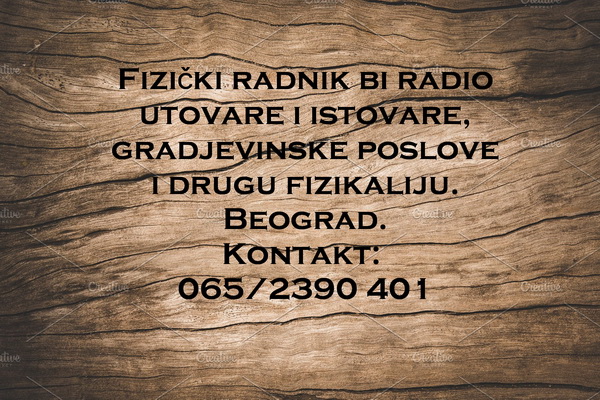 Fizički radnik bi radio utovare i istovare, gradjevinske poslove i drugu fizikaliju