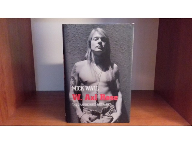 W.Axl Rose:The Unauthorized Biography,Mick Wall