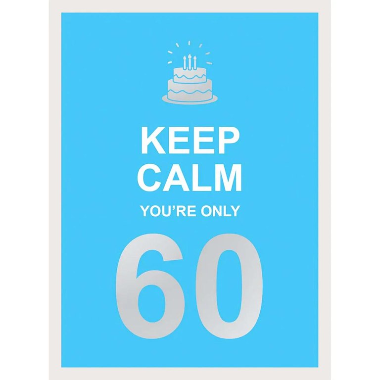 KEEP CALM YOU ARE ONLY 60