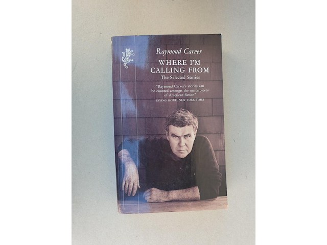 Where I`m Calling From: Selected Stories Raymond Carver