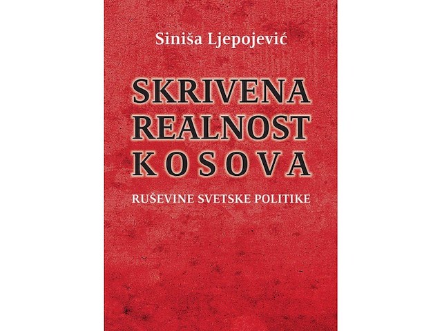 Siniša Ljepojević - Skrivena realnost Kosova
