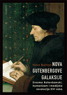 NOVA GUTENBERGOVE GALAKSIJE
Erazmo Roterdamski, humanizam i medijska revolucija XVI veka
Nina Barton