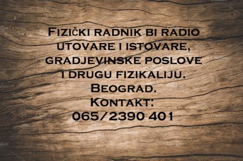 Fizički radnik bi radio utovare i istovare, gradjevinske poslove