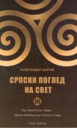 Srpski Pogled Na Svet, Sa Kratkim Vodičem Kroz Praistoriju Srba Od Aleksandar Šargić