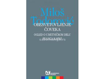 OBESVETOVLJENJE ČOVEKA. Ogled o umetničkom delu Franca Kafke, Miloš Todorović