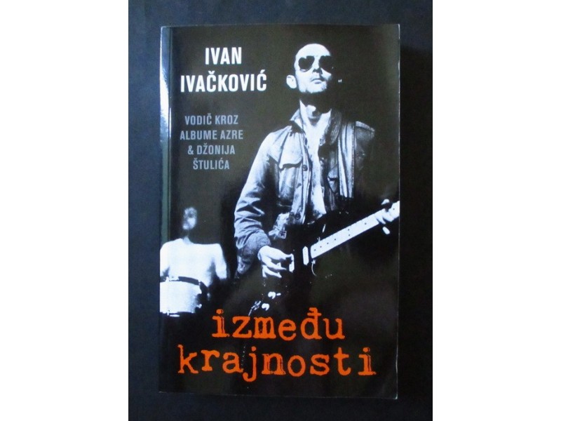 Izmedju Krajnosti-Ivan Ivackovic Vodic kroz Albume Azre