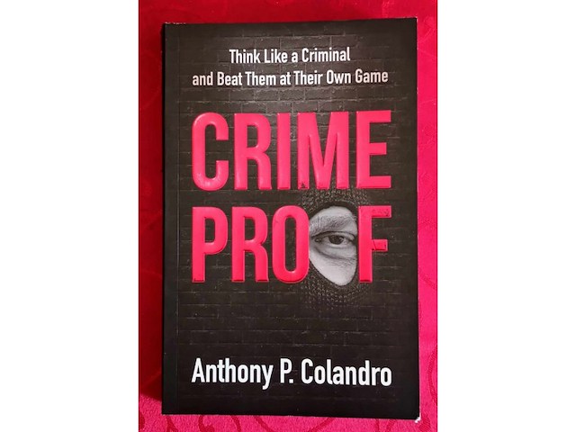 Crime Proof : Think Like a Criminal and Beat Them