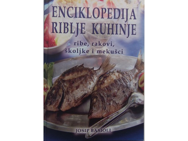 ENCIKLOPEDIJA RIBLJE KUHINJE : RIBE, RAKOVI, ŠKOLJKE I