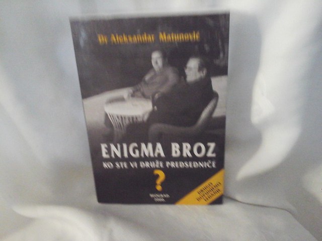 Enigma Broz ko ste vi druže predsedniče Matunović