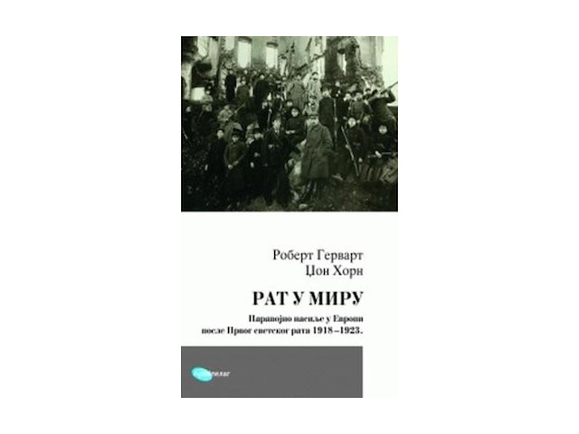 Rat u miru – paravojno nasilje u Evropi posle Prvog svetskog rata 1918-1923. - Džon Horn