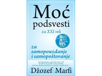 Moć podsvesti za 21. vek : Za samopoštovanje i samopouzdanje - Džozef Marfi