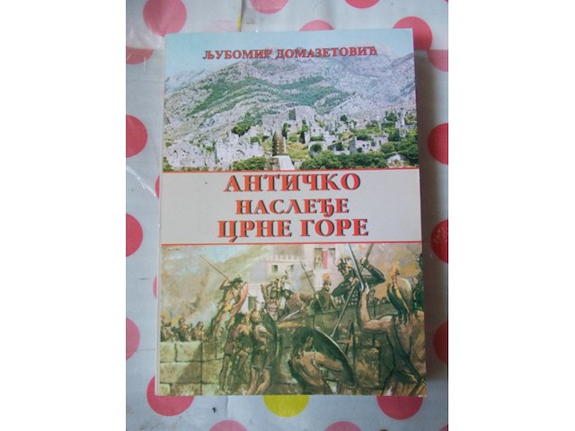 ANTIČKO NASLEĐE CRNE GORE - Ljubomir Domazetović