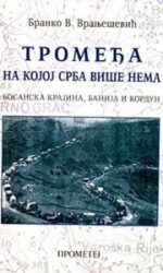 Tromeđa Na Kojoj Srba Više Nema: Bosanska Krajina, Banija I Kordun Od Branko V. Vranješević