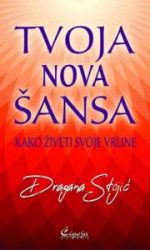 Tvoja Nova Šansa: Kako Živeti Svoje Vrline Od Dragana Stojić PDF