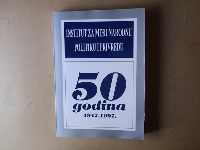 INSTITUT ZA MEĐUNARODNU POLITIKU I PRIVREDU 50 godina