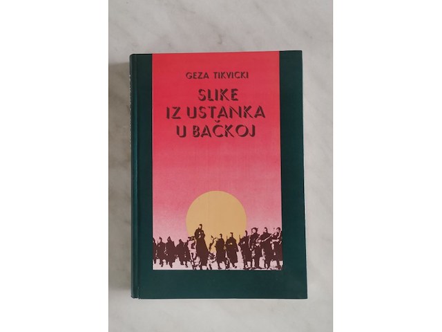 Slike iz ustanka u Bačkoj - Geza Tikvicki