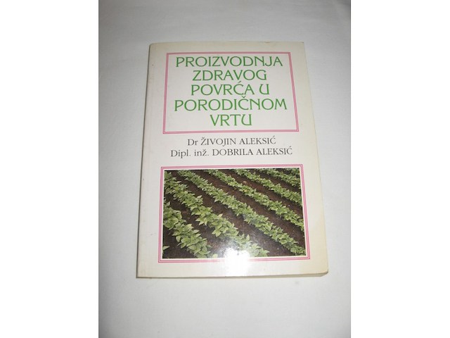 Proizvodnja zdravog povrća u porodičnom vrtu - Aleksić