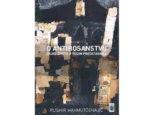 O antibosanstvu - Muke života u tuđim predstavama Rusmi