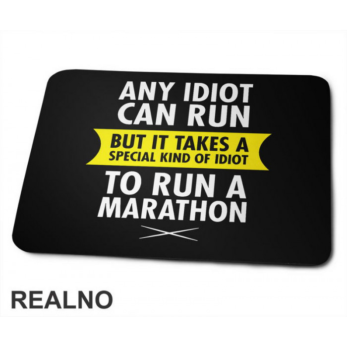 ANY IDIOT CAN RUN BUT IT TAKES A SPECIAL KIND OF IDIOT TO RUN A MARATHON - TRČANJE - RUNNING - PODLOGA ZA MIŠ