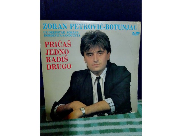 Zoran Petrović Botunjac -Pričaš jedno radiš drugo