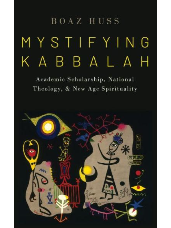 Mystifying Kabbalah : Academic Scholarship, National Theology, and New Age Spirituality