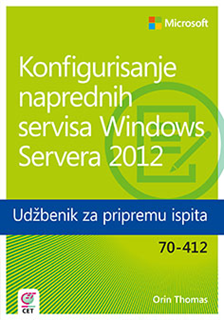 Konfigurisanje naprednih servisa Windows Servera 2012 – Udžbenik za pripremu ispita 70-412