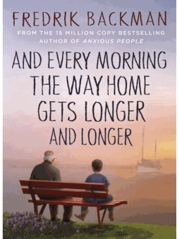 And Every Morning the Way Home Gets Longer and Longer : From the New York Times bestselling author of Anxious People