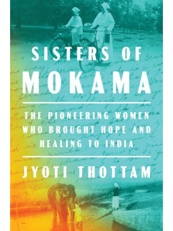 Sisters Of Mokama : The Pioneering Women Who Brought Hope and Healing to India