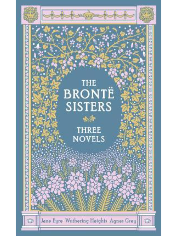 The Bronte Sisters Three Novels (Barnes & Noble Collectible Classics: Omnibus Edition): Jane Eyre – Wuthering Heights – Agnes Grey : Jane Eyre – Wuthering Heights – Agnes Grey