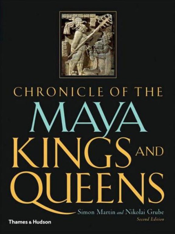 Chronicle of the Maya Kings and Queens : Deciphering the Dynasties of the Ancient Maya