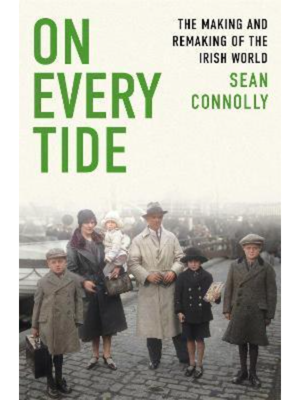 On Every Tide : The making and remaking of the Irish world