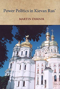 Power Politics in Kievan Rus’: Vladimir Monomakh and His Dynasty, 1054-1246 (Studies and Texts)