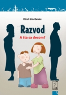 Razvod, a šta sa decom? : kako pomoći deci da prežive rastavu i razvod