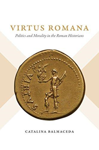 Virtus Romana : Politics and Morality in the Roman Historians
