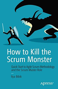 How to Kill the Scrum Monster : Quick Start to Agile Scrum Methodology