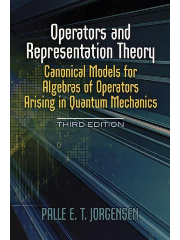 Operators and Representation Theory: Canonical Models for Algebras of Operators Arising in Quantum Mechanics (Dover Books on Physics)