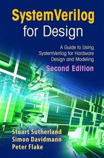 SYSTEMVERILOG FOR DESIGN : A GUIDE TO USING SYSTEMVERILOG FOR HARDWARE DESIGN AND MODELING 2 Rev ed