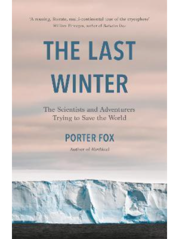 The Last Winter : The Scientists and Adventurers Trying to Save the World