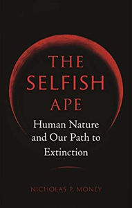The Selfish Ape: Human Nature and Our Path to Extinction