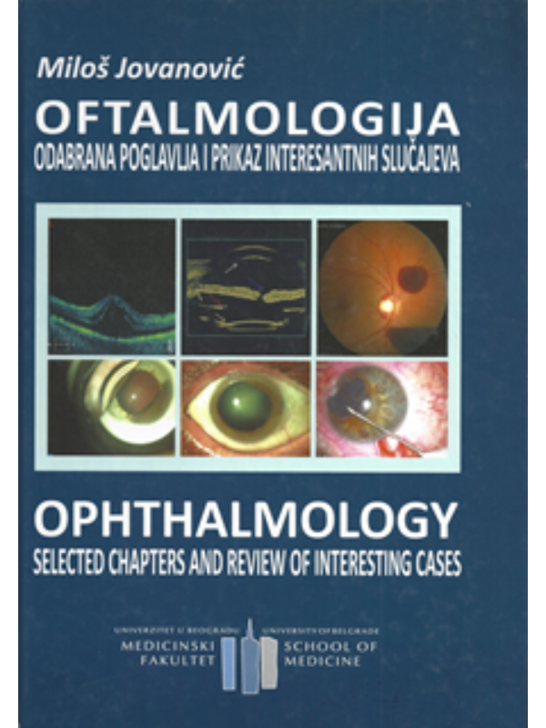 Oftalmologija : odabrana poglavlja i prikaz interesantnih slucajeva = Ophthalmology : selected chapters and review of interesting cases