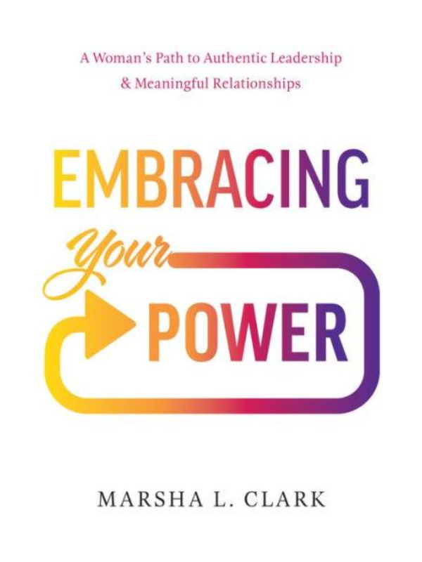 Embracing Your Power : A Woman’s Path to Authentic Leadership and Meaningful Relationships