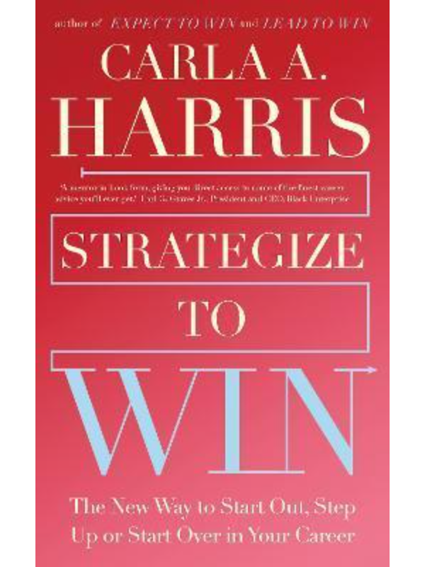 Strategize to Win : The New Way to Start Out, Step Up or Start Over in Your Career