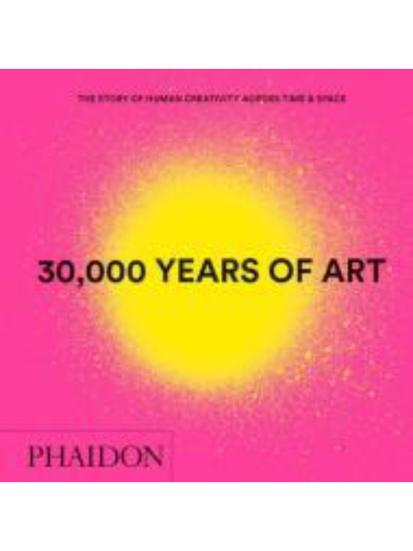 30 000 Years of Art, mini The Story of Human Creativity Across Time & Space