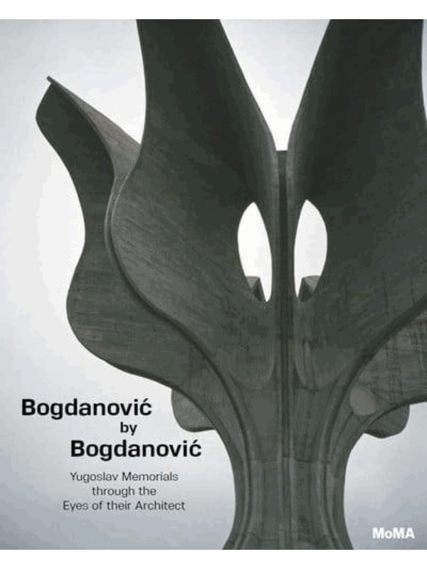 Bogdanovic by Bogdanovic: Yugoslav Memorials through the Eyes of