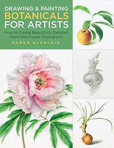 Drawing and Painting Botanicals for Artists: How to Create Beautifully Detailed Plant and Flower Illustrations – For Artists